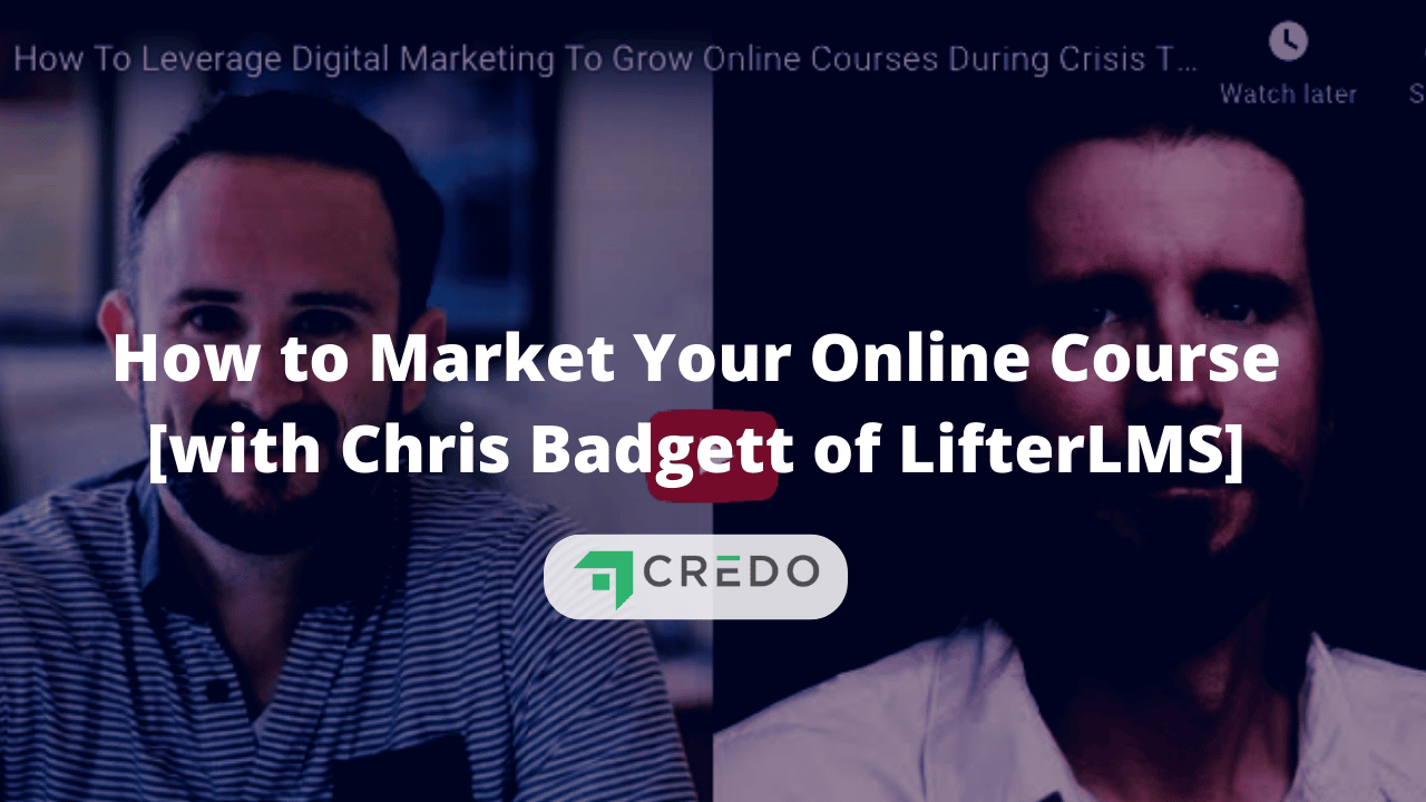 How to Market Your Online Course [with Chris Badgett of LifterLMS] | Credo