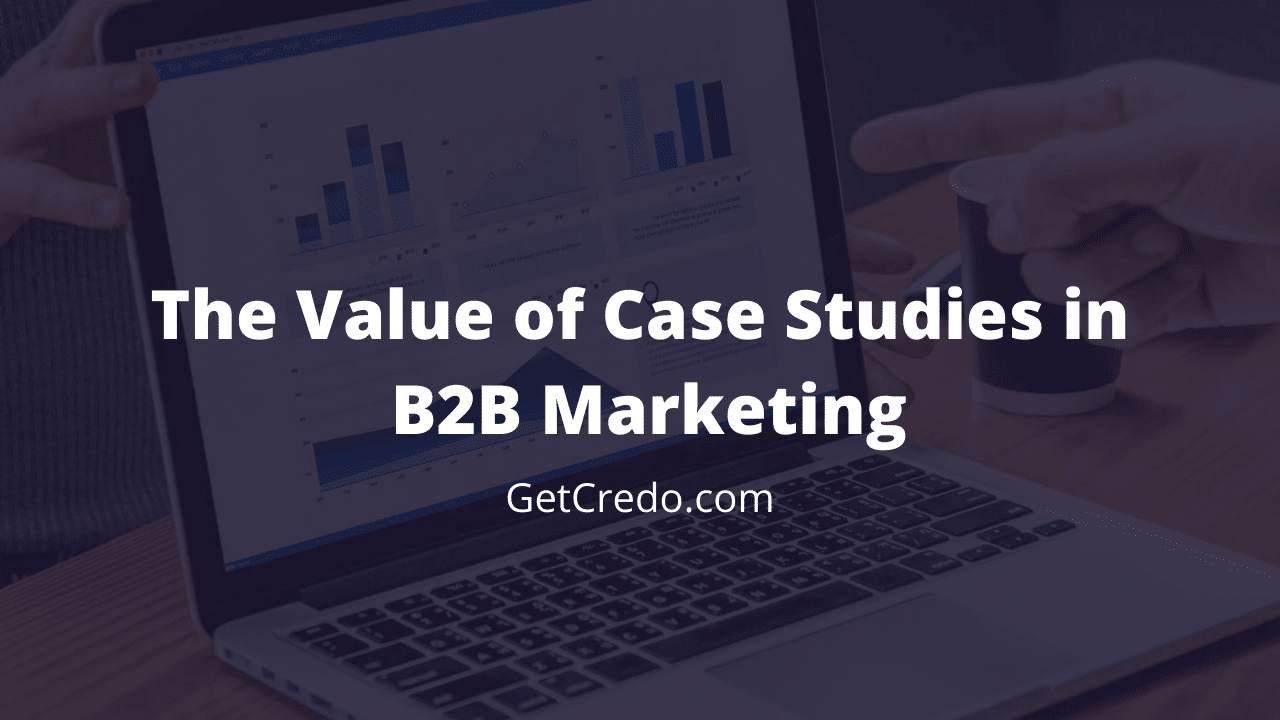 Why Case Studies are Powerful for B2B Marketing