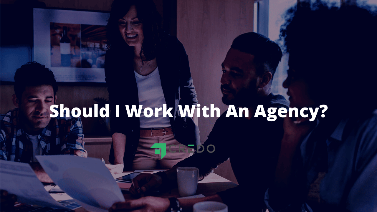 Should I Work With an Agency? | Credo