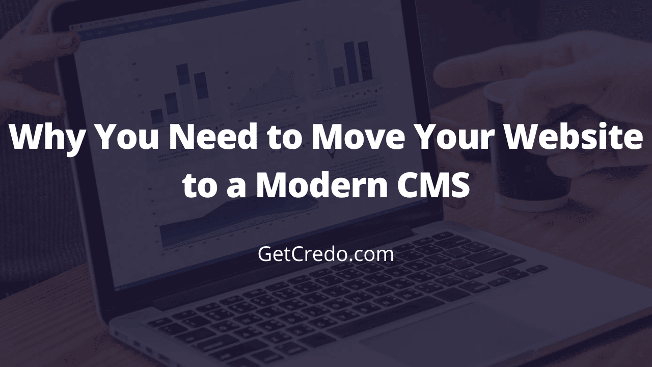 Why You Need to Move Your Website to a Modern CMS | Credo
